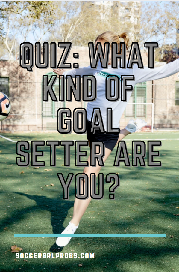 QUIZ- What type of Goal Setter Are You? – soccergrlprobs